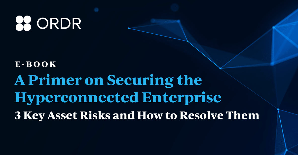 A Primer On Securing The Hyperconnected Enterprise Ordr